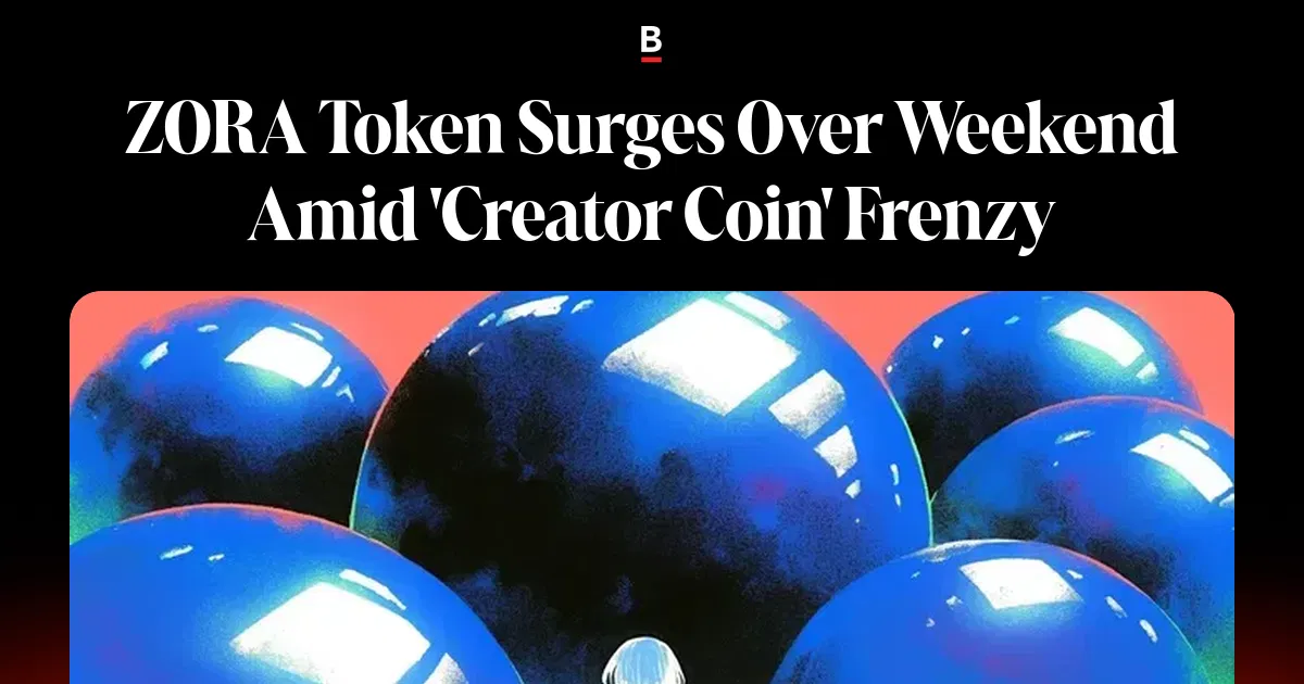 ZORA Token Surges Over Weekend Amid 'Creator Coin' Frenzy